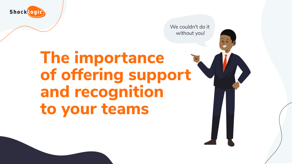 The importance of offering support and recognition to your teams